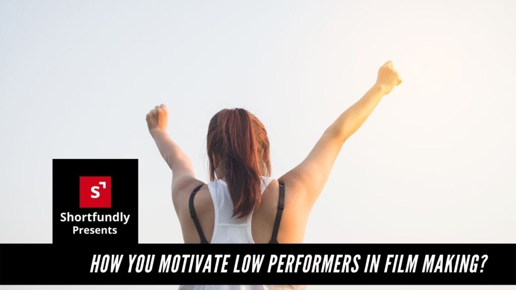 How Do You Motivate Low Performers In Your Short Film Making Process?