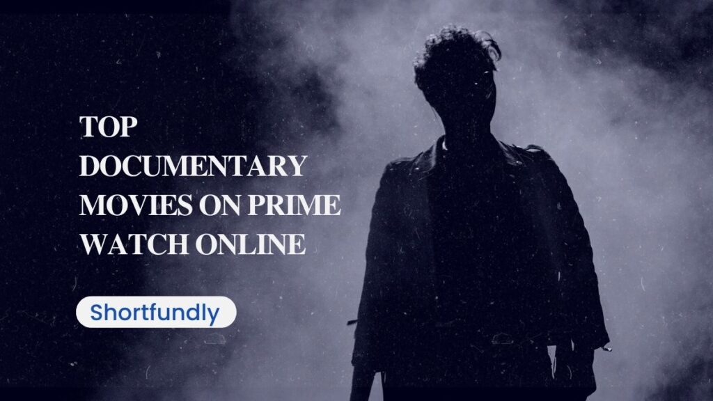 Top Documentary Movies On Prime Video Watch Online - Shortfundly