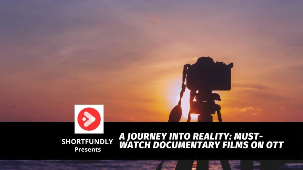 A Journey Into Reality: Must-Watch Documentary Films On OTT - Shortfundly