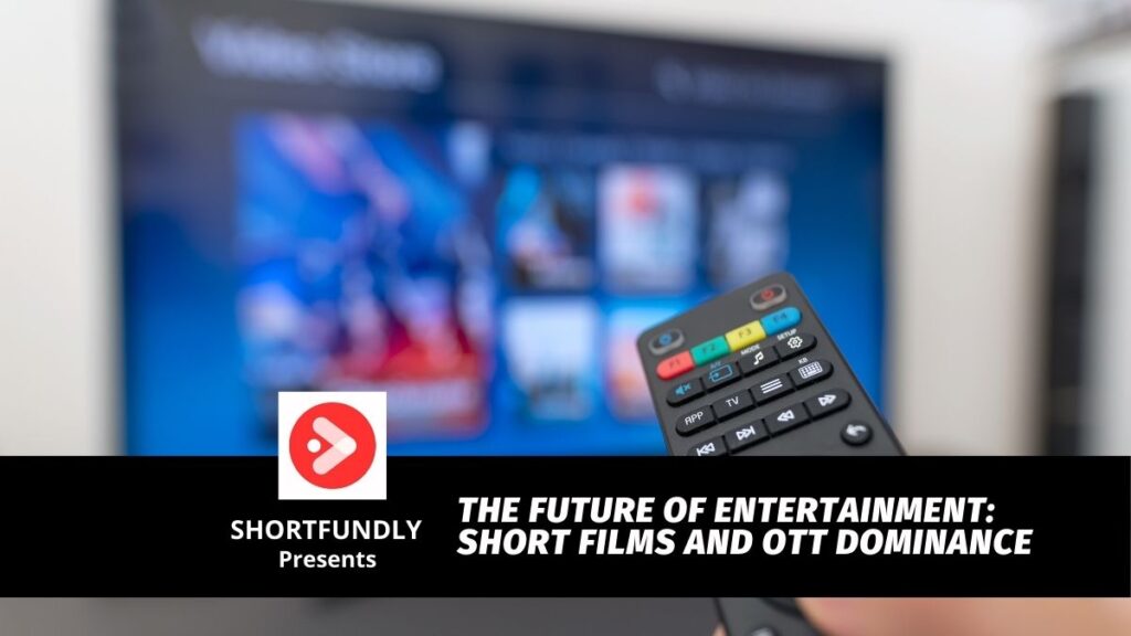 The Future Of Entertainment: Short Films And OTT Dominance - Shortfundly