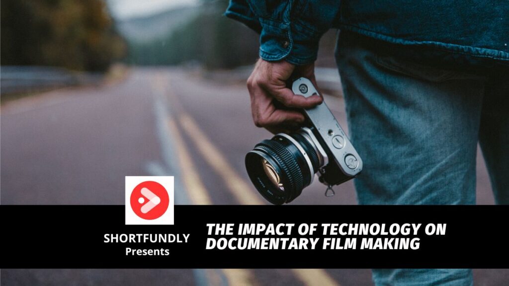 The Impact Of Technology On Documentary Filmmaking - Shortfundly