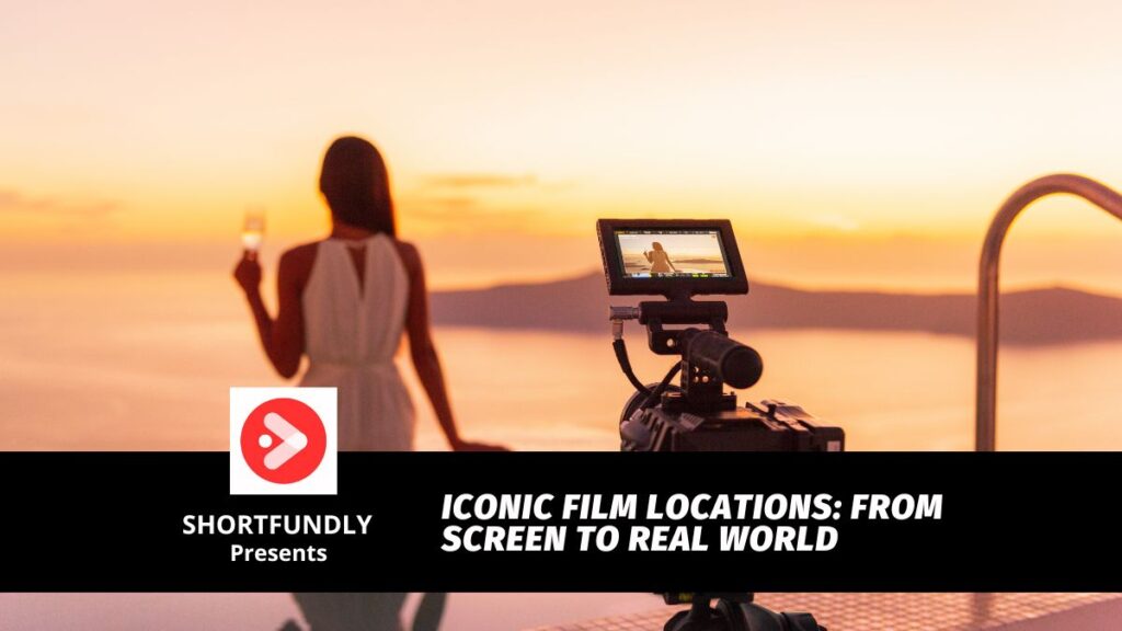Iconic Film Locations: From Screen to Real World – Shortfundly